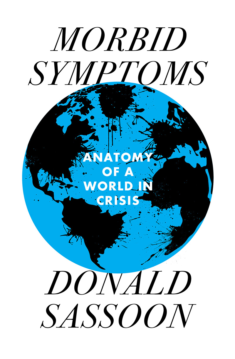 Morbid Symptoms: Anatomy of a World in Crisis by Donald Sassoon | Goodreads