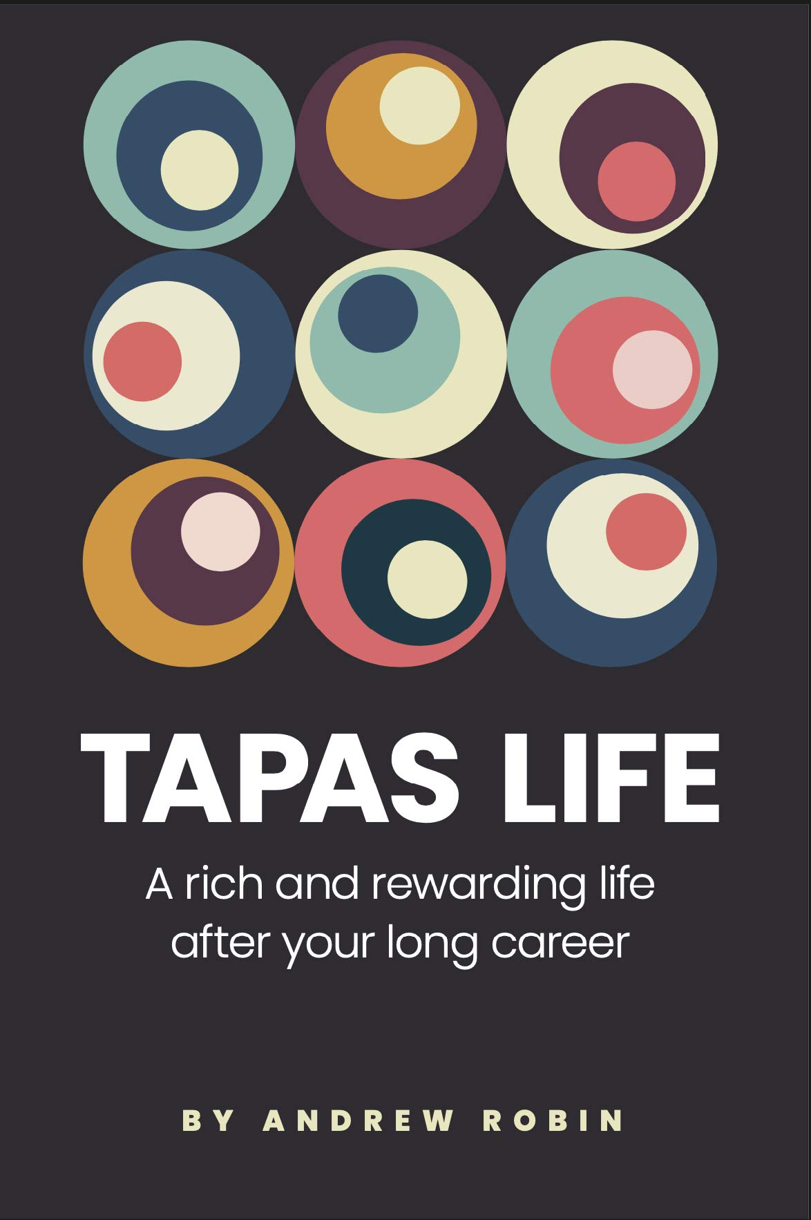 TAPAS LIFE: A Rich and Rewarding Life After Your Long Career by Andrew ...