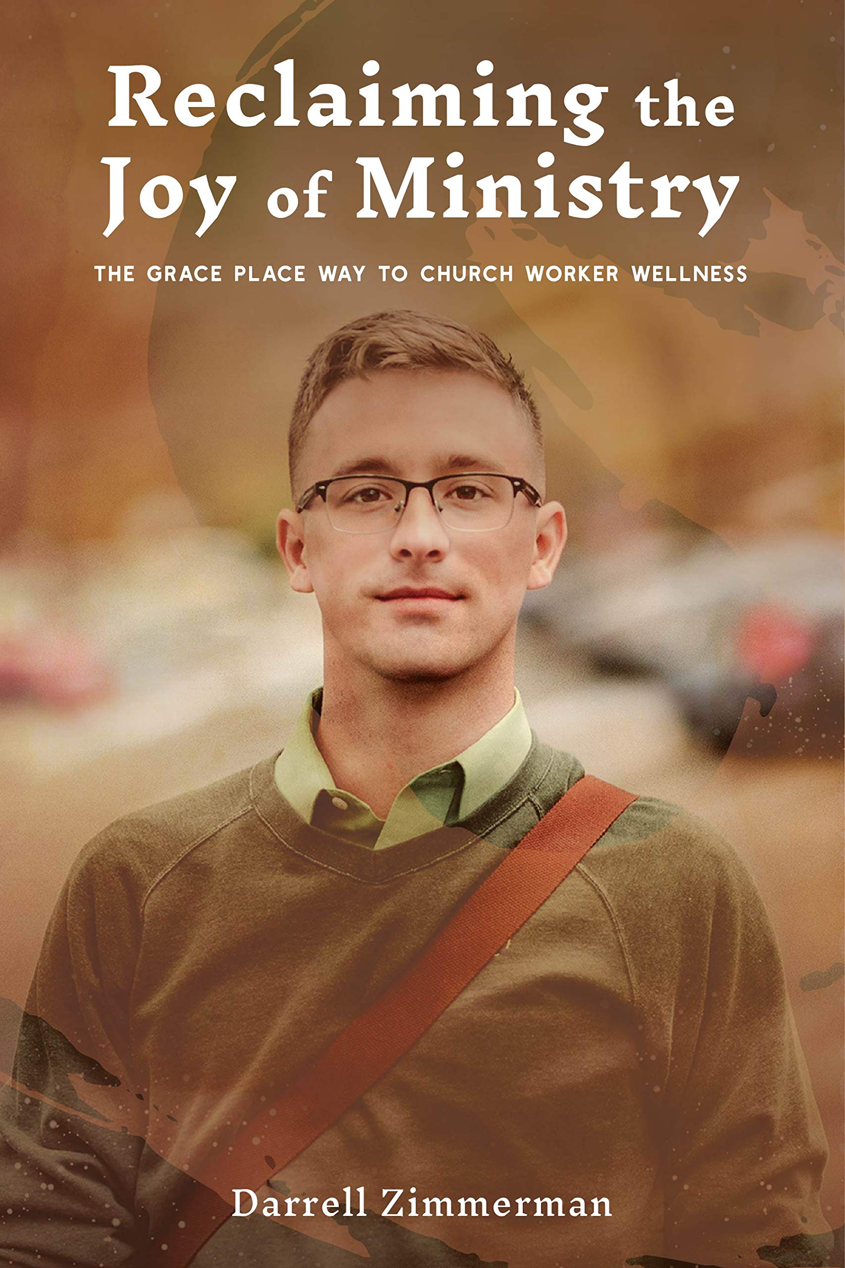 Reclaiming the Joy of Ministry : The Grace Place Way to Church Worker ...