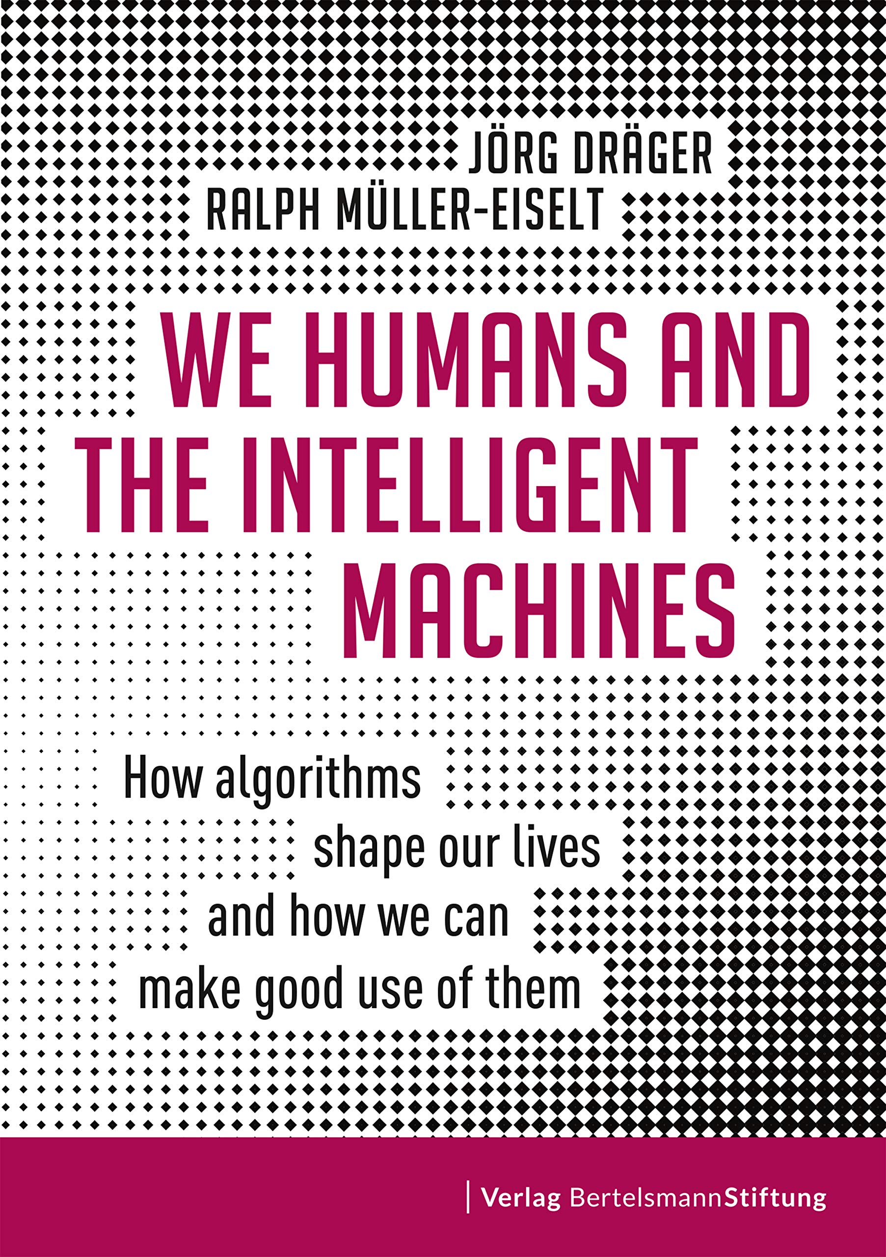 We Humans and the Intelligent Machines: How algorithms shape our lives and how we can make good ...