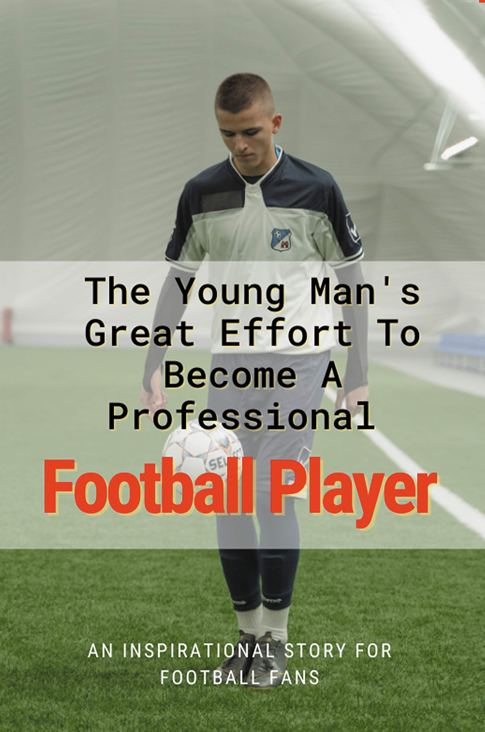 The Young Man's Great Effort To Become A Professional Football Player ...