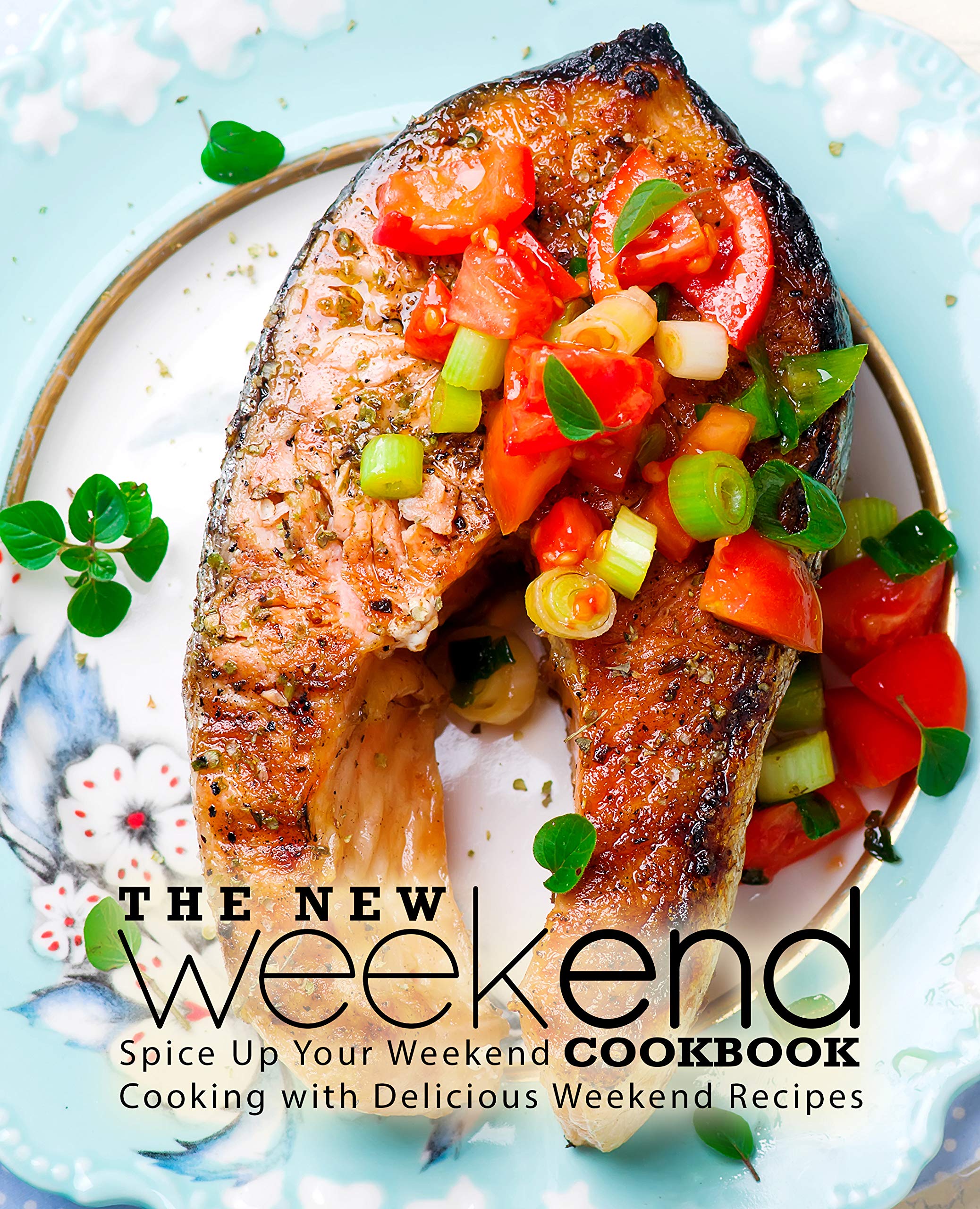 The New Weekend Cookbook: Spice Up Your Weekend Cooking with Delicious ...