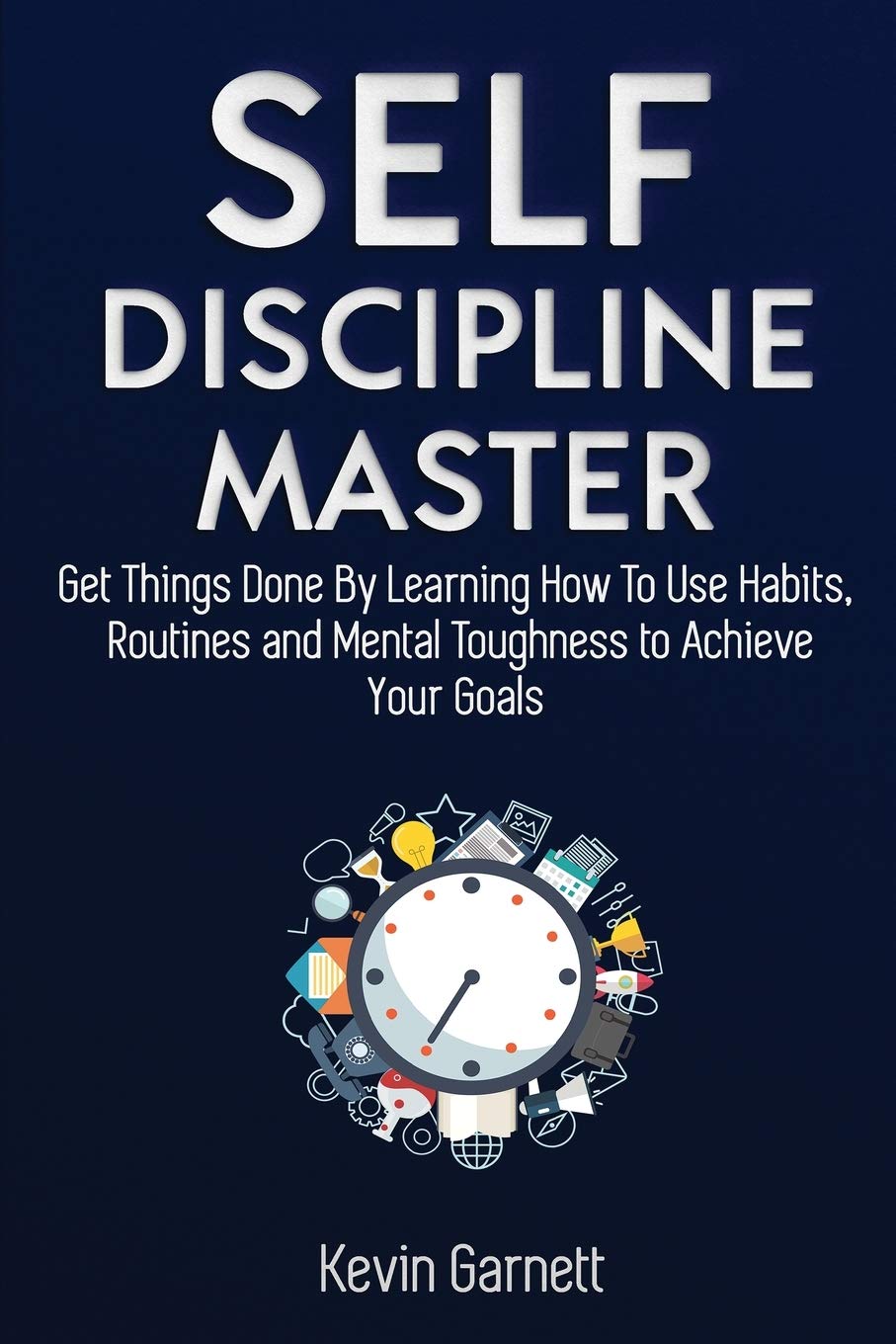 Self-Discipline Master: How To Use Habits, Routines, Willpower and ...
