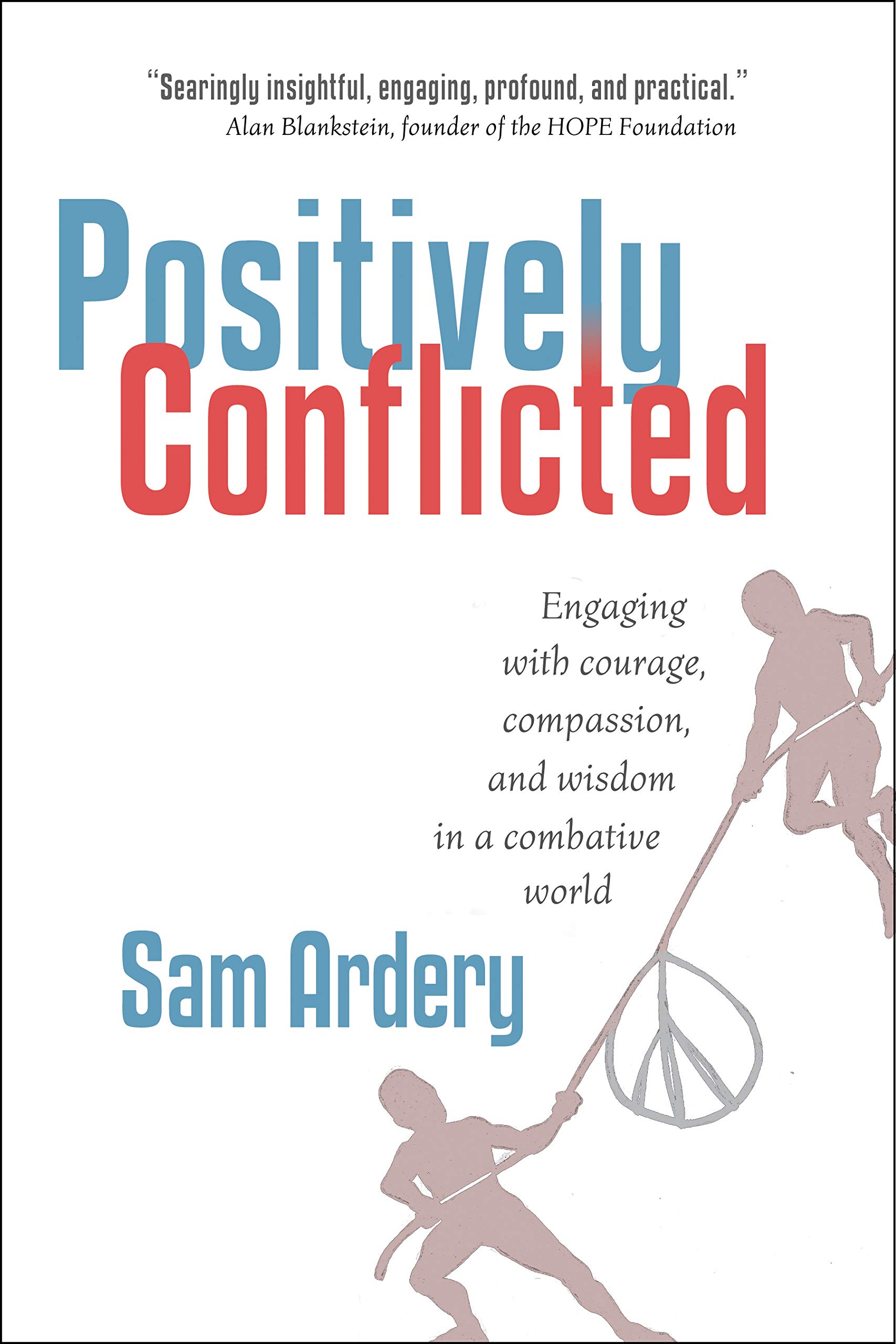 Positively Conflicted: Engaging with Courage, Compassion, and Wisdom in ...