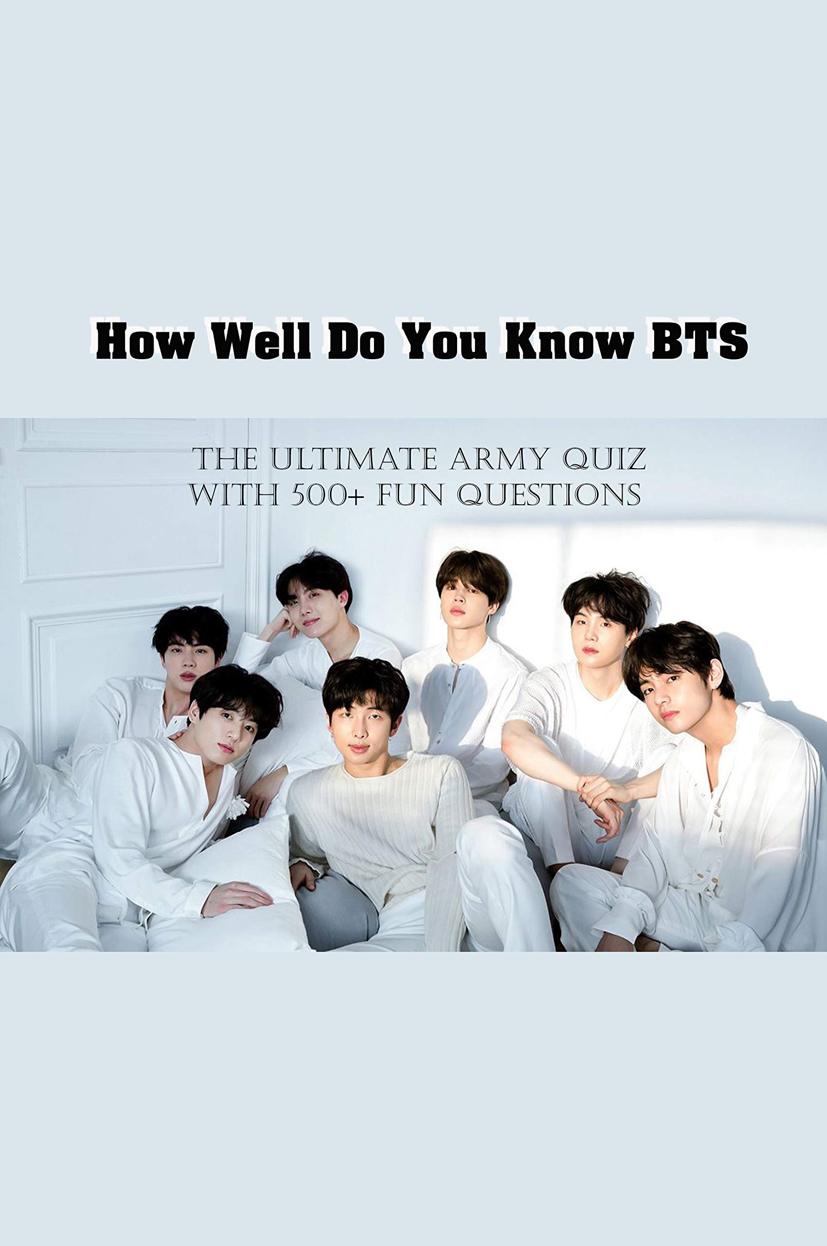 How Well Do You Know BTS: The Ultimate ARMY Quiz With 500+ Fun ...