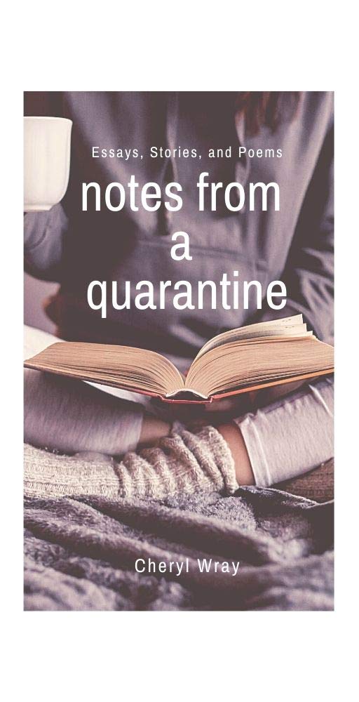 Notes from a Quarantine: Essays, Stories, and Poems by Cheryl Wray ...
