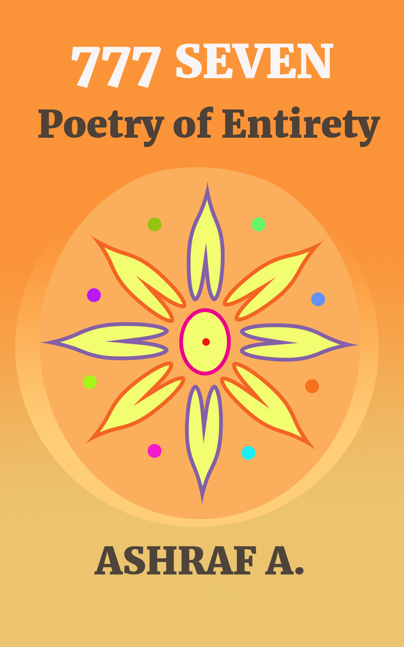 777 SEVEN: Poetry of Entirety by Ashraf A. | Goodreads