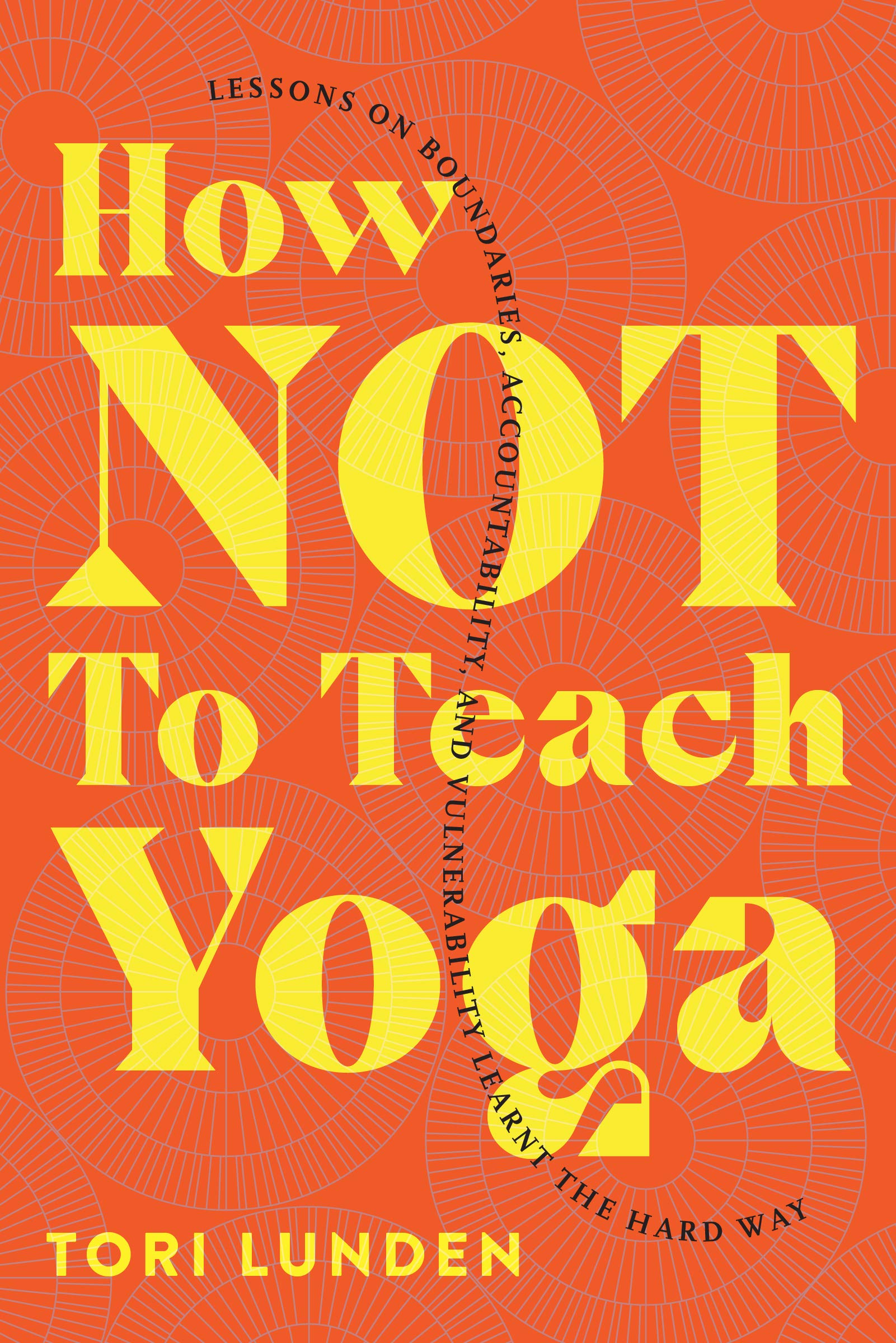 How Not To Teach Yoga: Lessons on Boundaries, Accountability, and ...