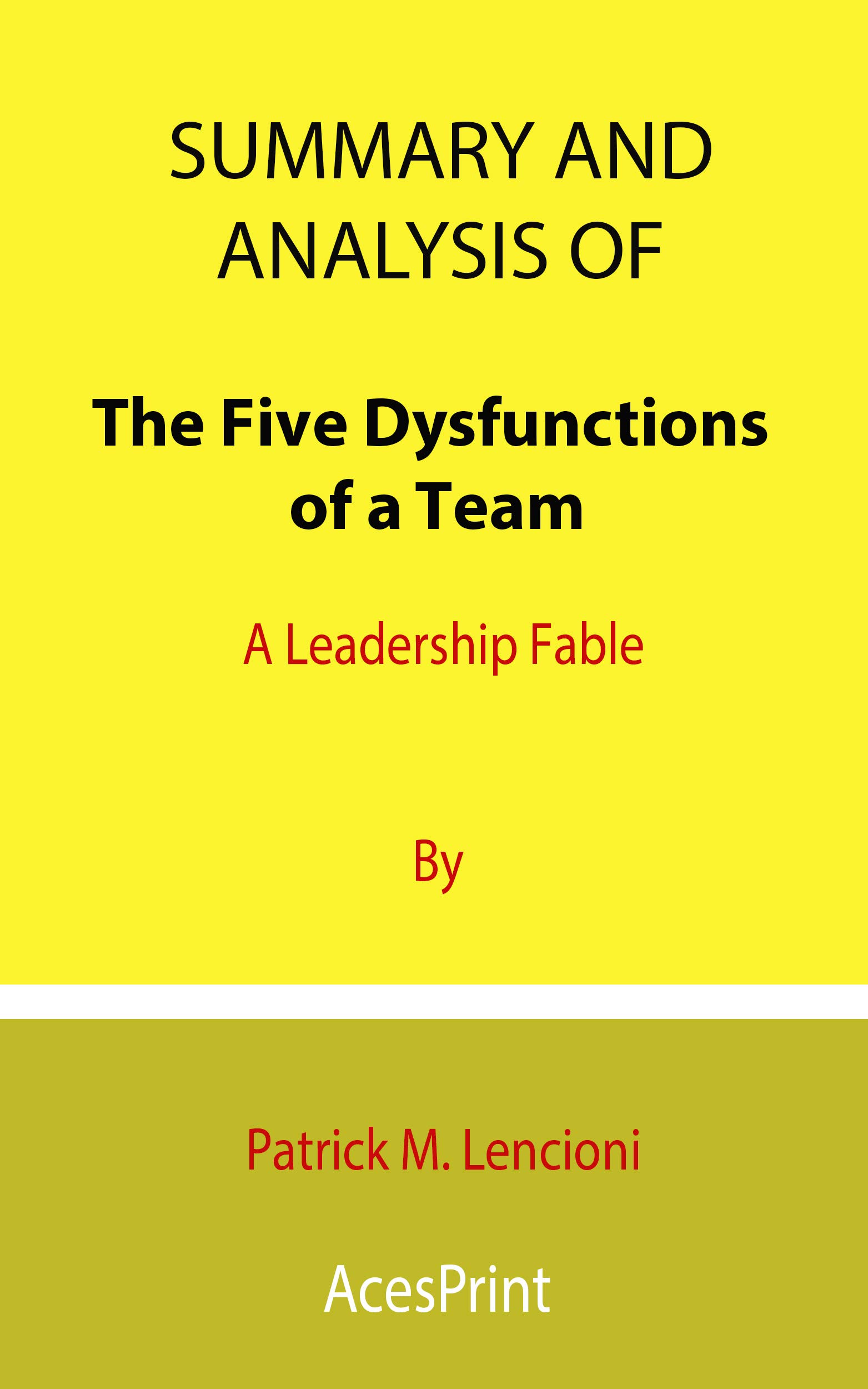 Summary and Analysis of The Five Dysfunctions of a Team: A Leadership ...