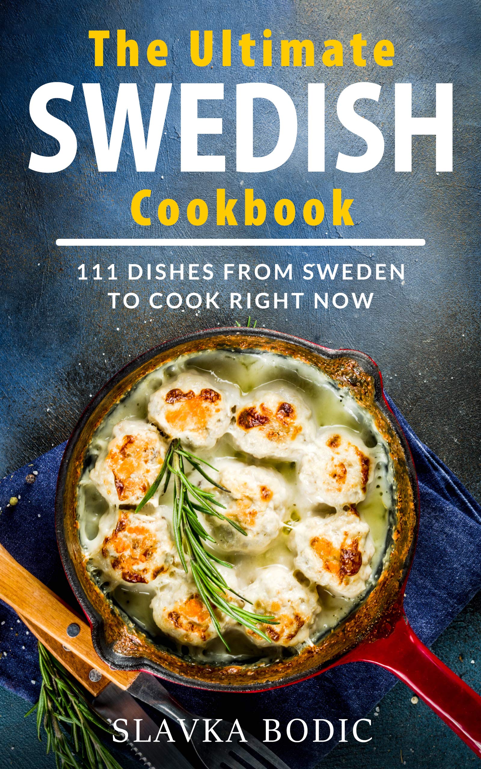 The Ultimate Swedish Cookbook: 111 Dishes From Sweden To Cook Right Now ...