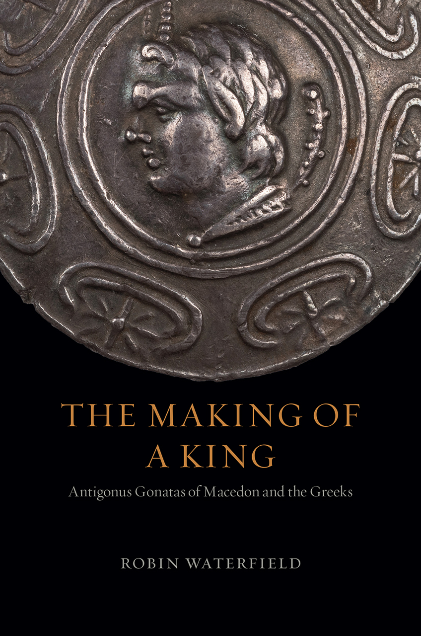 The Making of a King: Antigonus Gonatas of Macedon and the Greeks by ...
