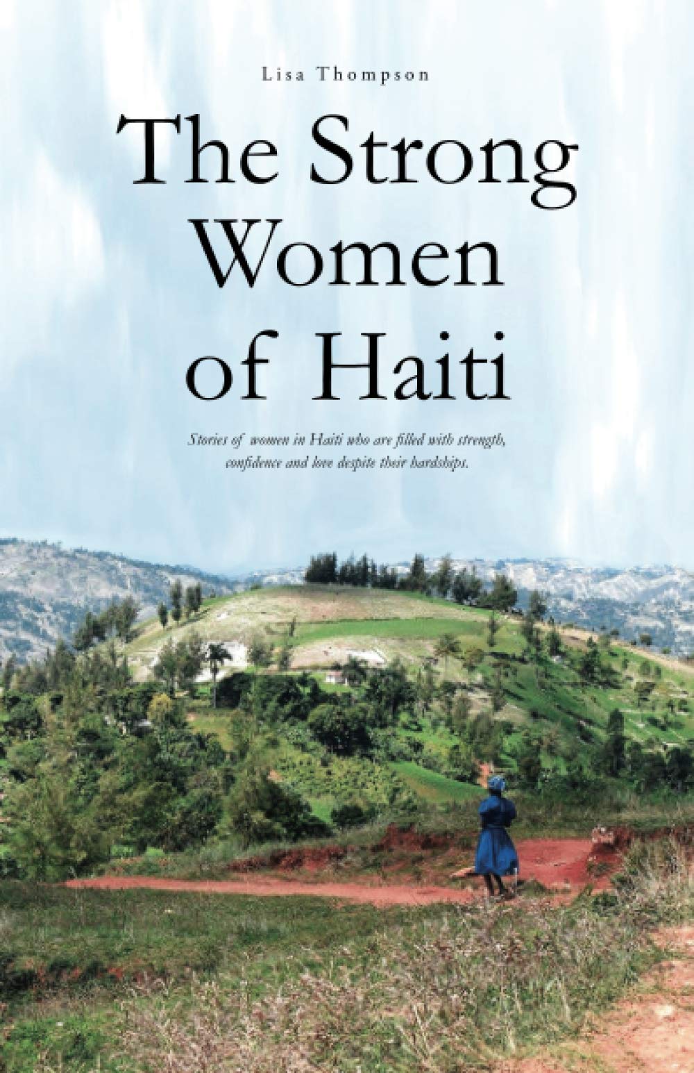The Strong Women of Haiti: Stories of women in Haiti who are filled ...