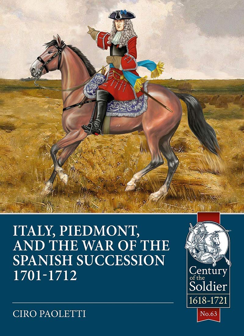 Italy, Piedmont & the War of the Spanish Succession 1701-1712 by Ciro ...