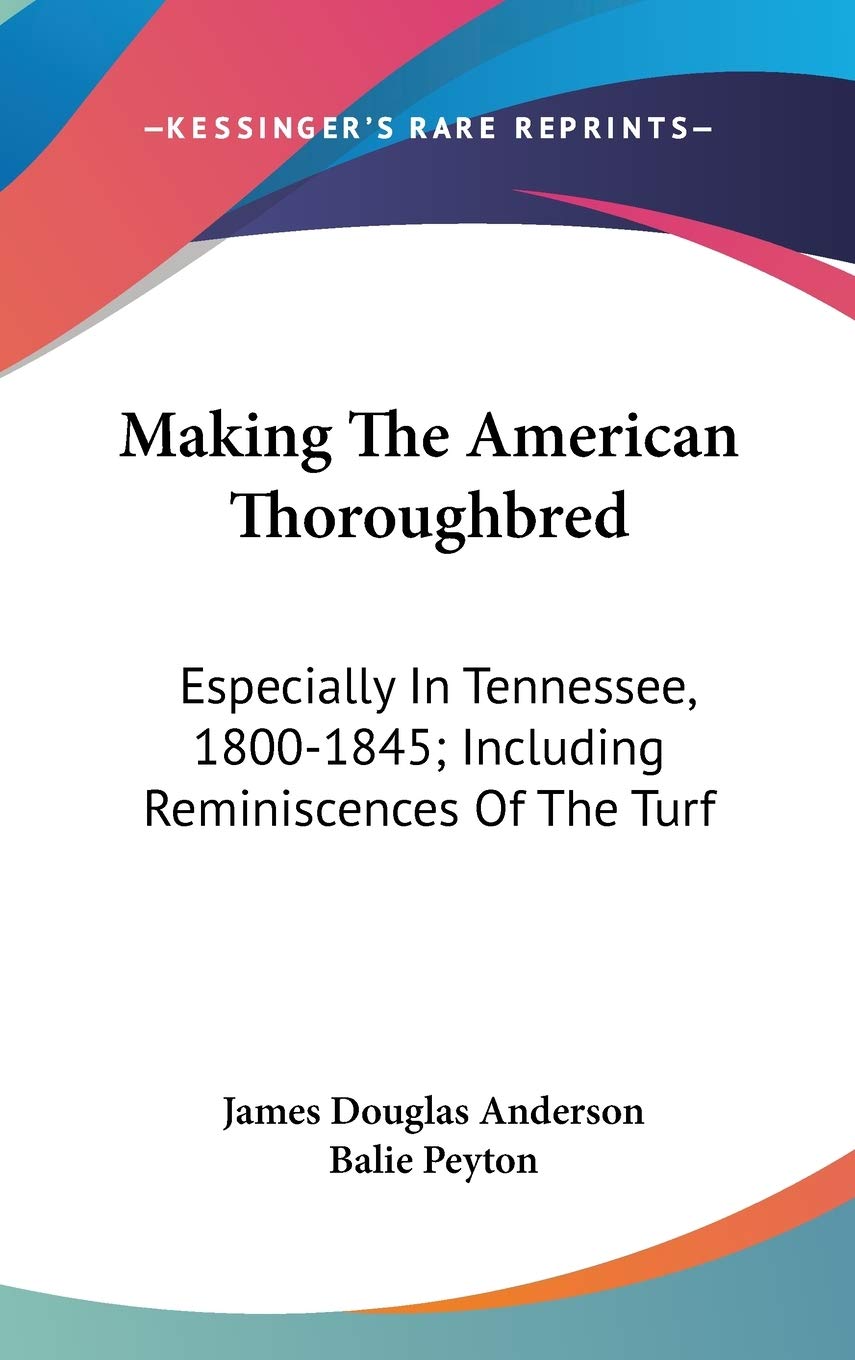 Making The American Thoroughbred: Especially In Tennessee, 1800-1845 ...
