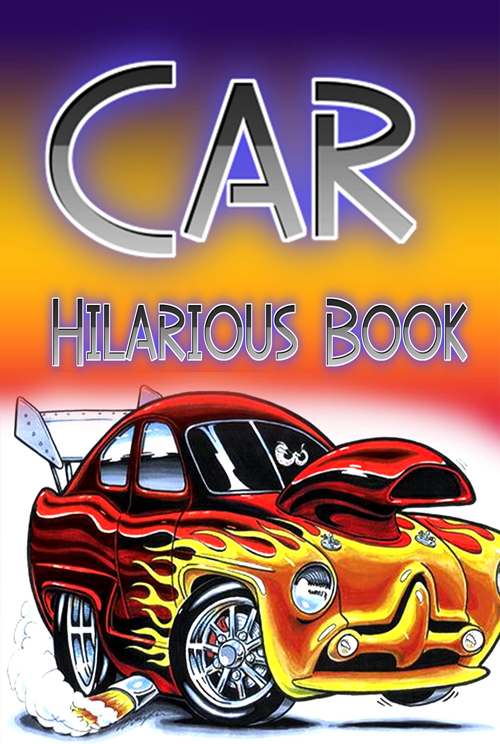 Car Hilarious Book: For Kids, Teens and Adults, Funny and Hilarious ...