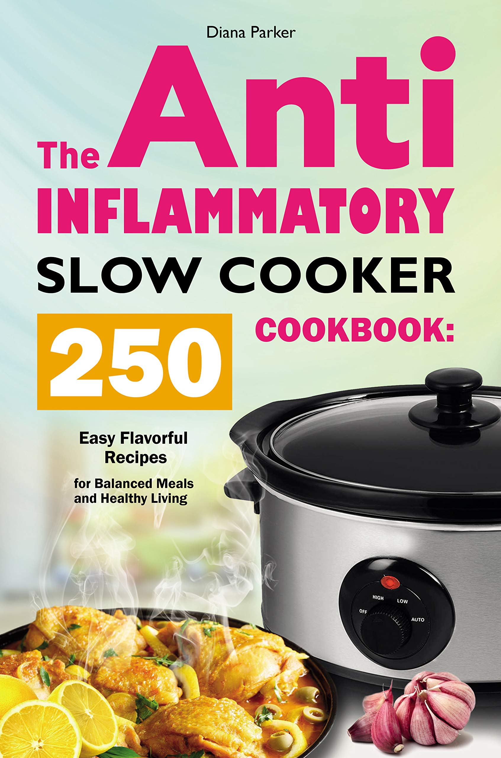 The Anti-Inflammatory Diet Slow Cooker Cookbook: 250 Easy Flavorful ...