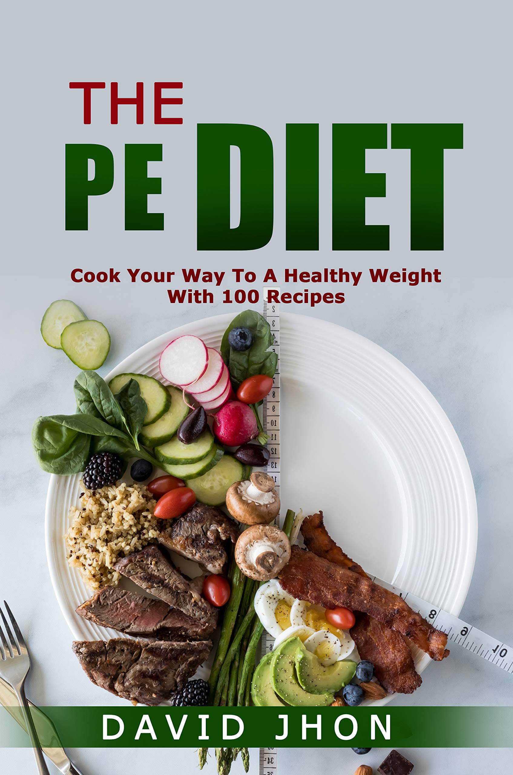 THE PE DIET: COOK YOUR WAY TO A HEALTHY WEIGHT WITH 100 RECIPES. by ...
