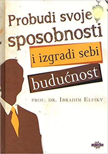 Probudi svoje sposobnosti i izgradi sebi budućnost by Ibrahim Elfiky ...