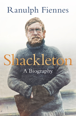 Shackleton: A Biography by Ranulph Fiennes | Goodreads