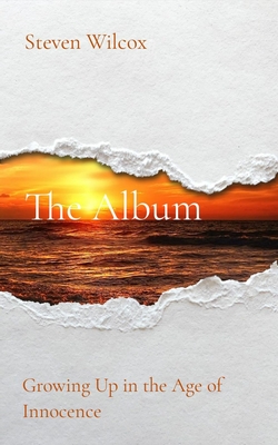 The Album: Growing Up in the Age of Innocence by Steven Wilcox | Goodreads