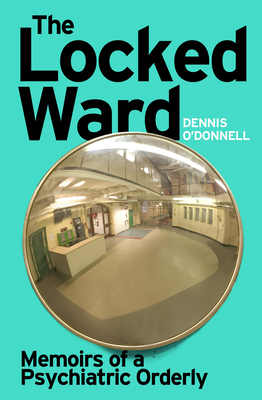 The Locked Ward: Memoirs of a Psychiatric Orderly by Dennis O'Donnell ...