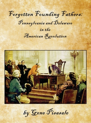 Forgotten Founding Fathers: Pennsylvania and Delaware in the American ...