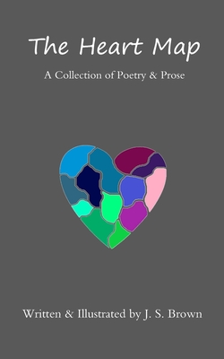 The Heart Map: A Collection of Poetry & Prose by J.S. Brown | Goodreads