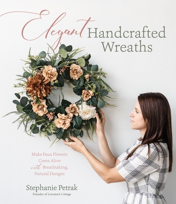 Elegant Handcrafted Wreaths: Make Faux Flowers Come Alive With ...
