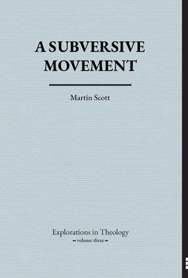 A Subversive Movement (Explorations in Theology) by Martin Scott ...