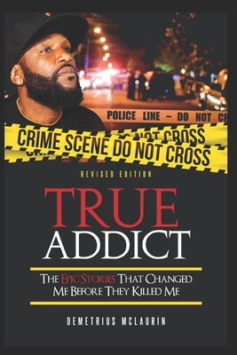 TRUE ADDICT REVISED EDITION: THE EPIC STORIES THAT CHANGED ME BEFORE ...