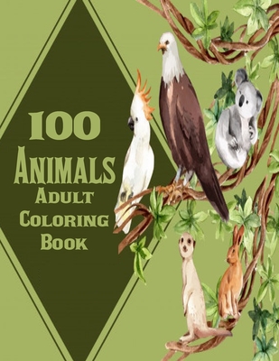 100 Animals Adult Coloring Book: Coloring Book Stress Relieving Animal ...