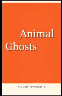 Animal Ghosts Illustrated by Elliott O'Donnell | Goodreads