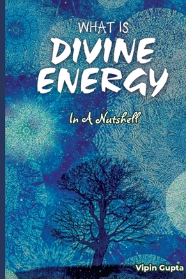 What Is Divine Energy: In A Nutshell by Vipin Gupta | Goodreads