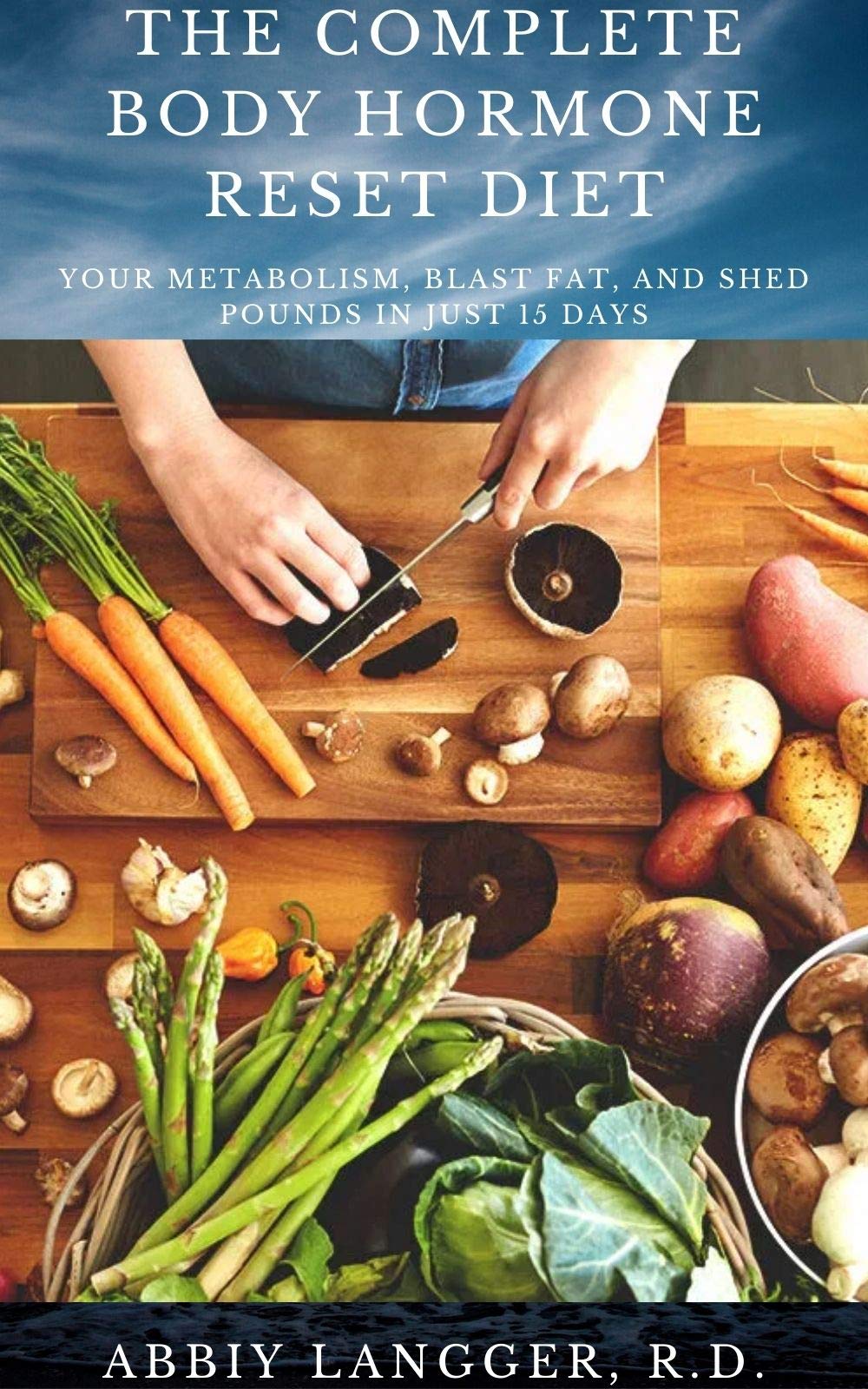 THE COMPLETE BODY HORMONE RESET DIET: YOUR METABOLISM, BLAST FAT, AND ...