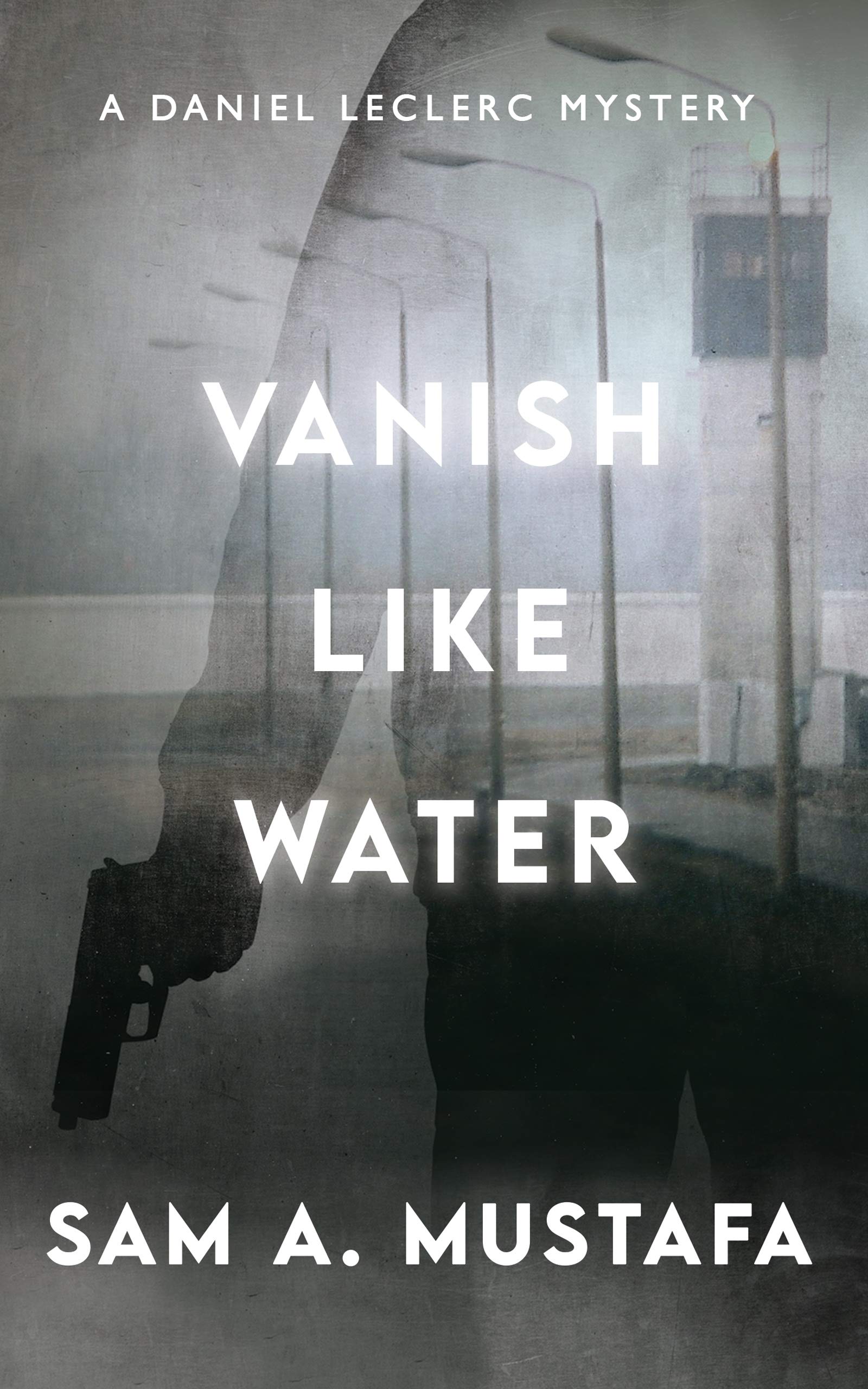 Vanish Like Water: A Daniel LeClerc Mystery by Sam Mustafa | Goodreads