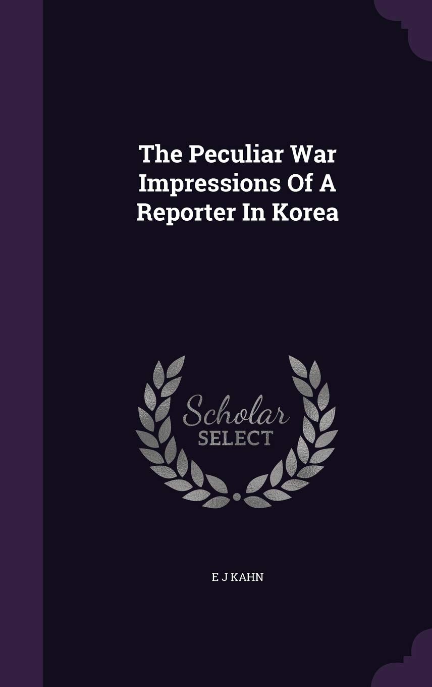 The Peculiar War: Impressions Of A Reporter In Korea by E.J. Kahn Jr ...