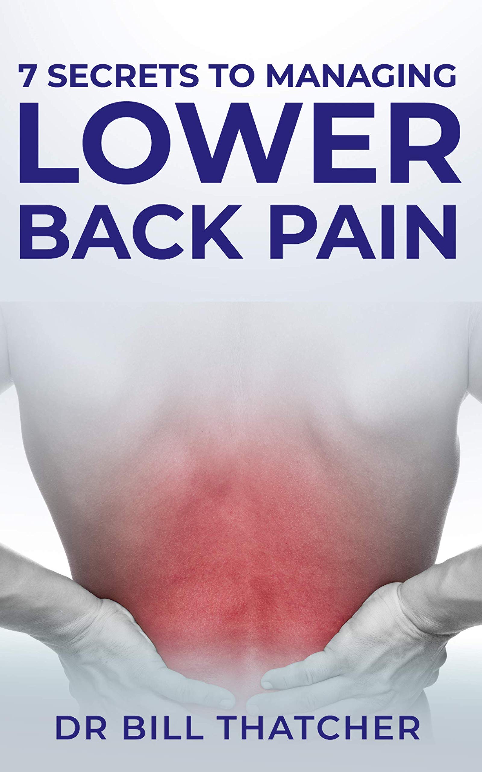 7 Secrets To Manage Lower Back Pain by Bill Thatcher | Goodreads