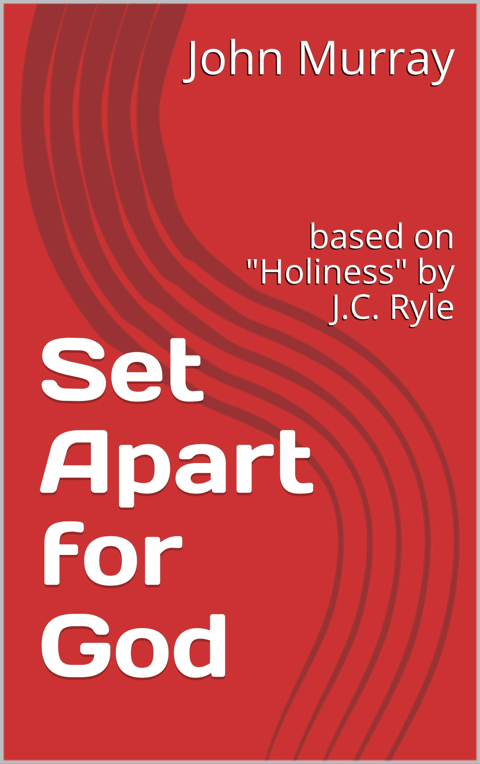 Set Apart for God: based on "Holiness" by J.C. Ryle by John Murray ...