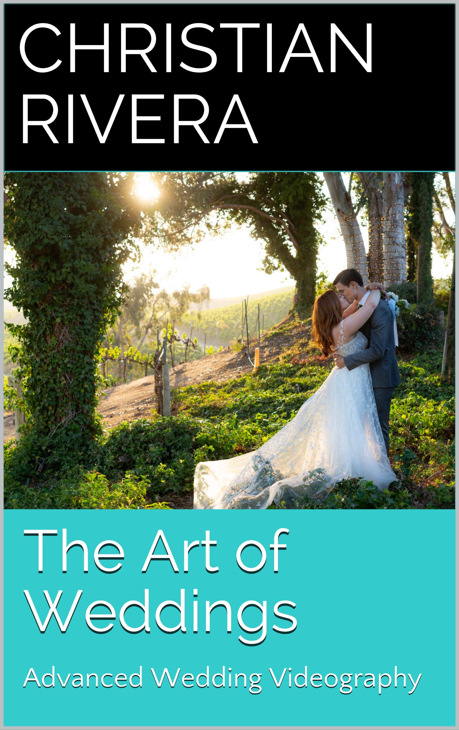 The Art of Weddings: Advanced Wedding Videography by Christian Rivera ...