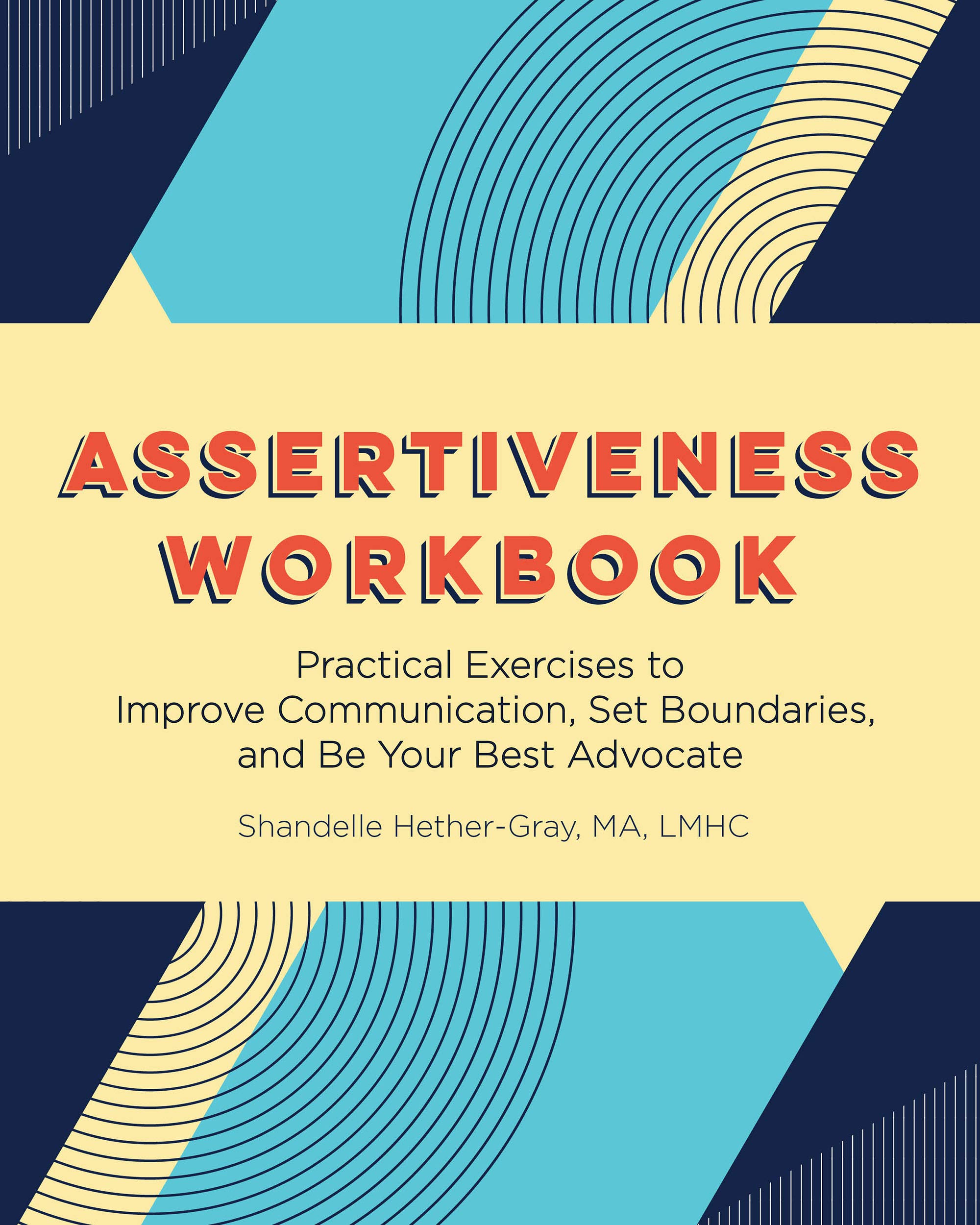 Assertiveness Workbook: Practical Exercises to Improve Communication, Set Boundaries, and Be ...