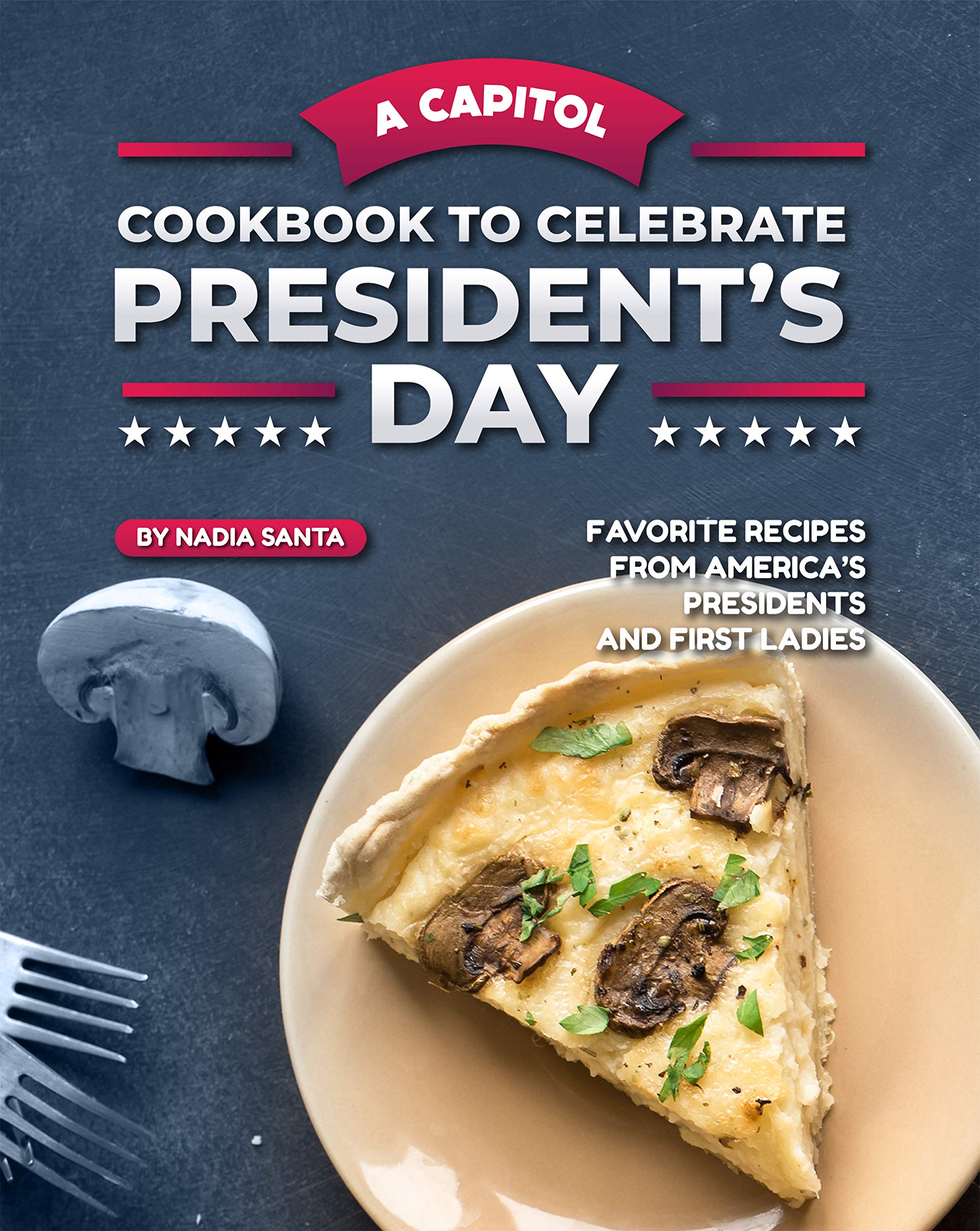 A Capitol Cookbook to Celebrate President's Day: Favorite Recipes from ...