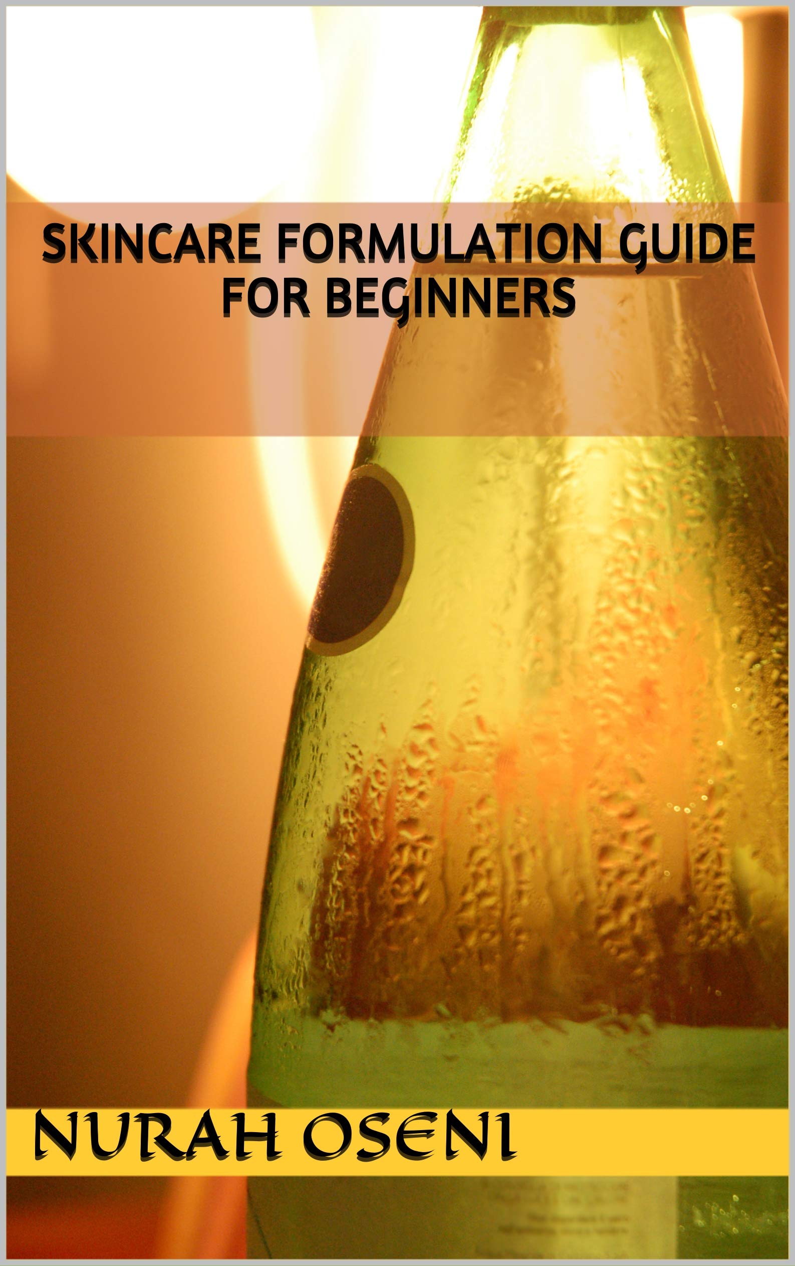 Skincare Formulation Guide for Beginners by Nurah Oseni | Goodreads