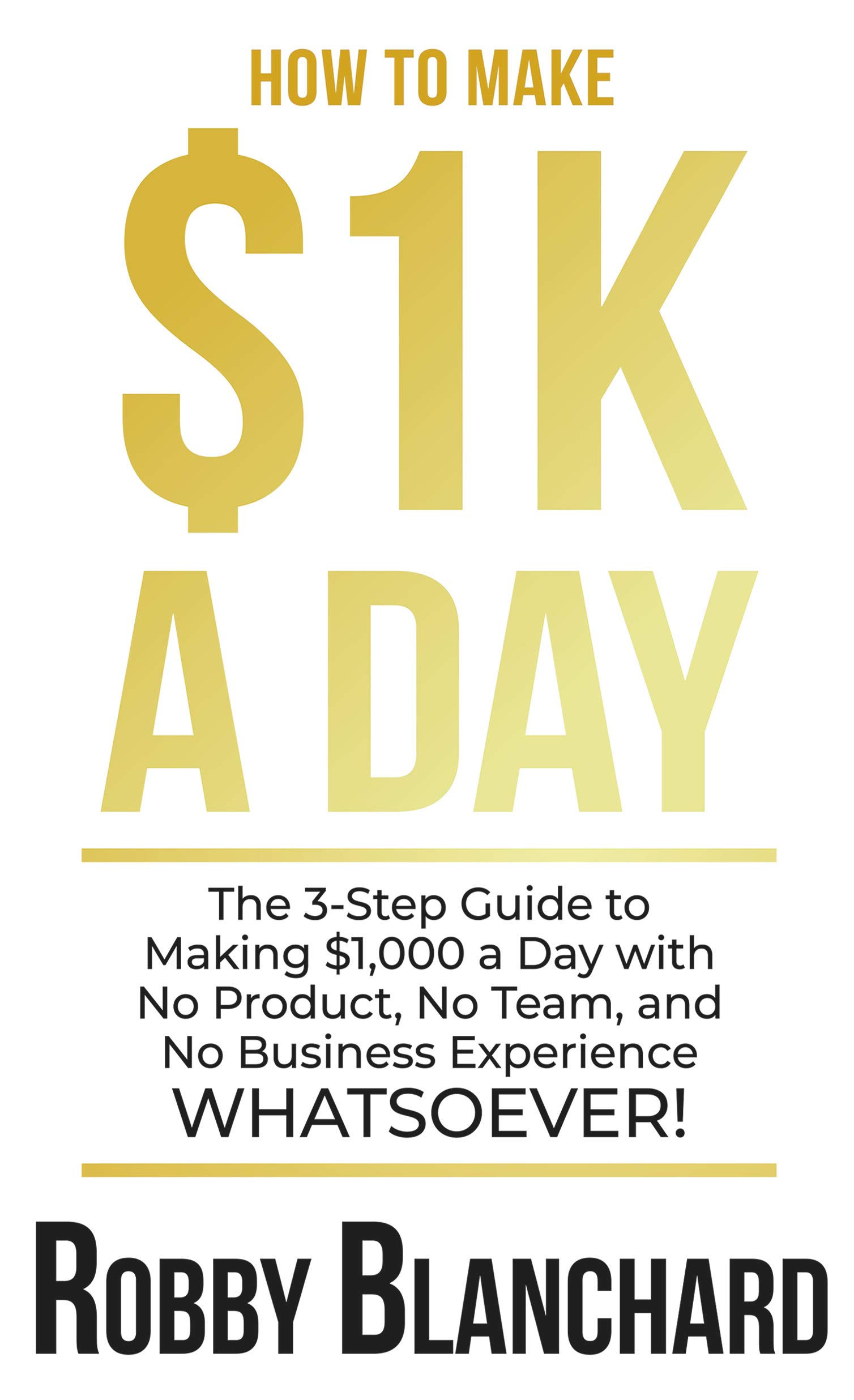 How to Make 1K a Day by Robby Blanchard | Goodreads