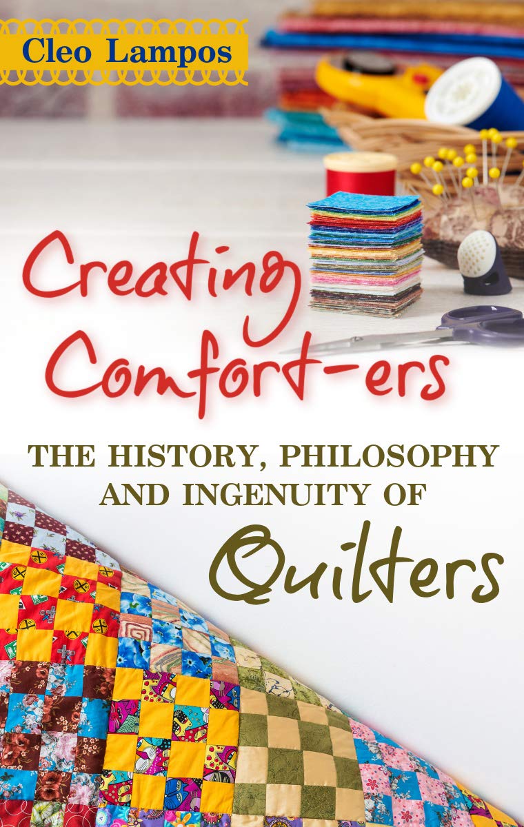 Creating Comfort-ers: The History, Philosophy and Ingenuity of Quilters ...