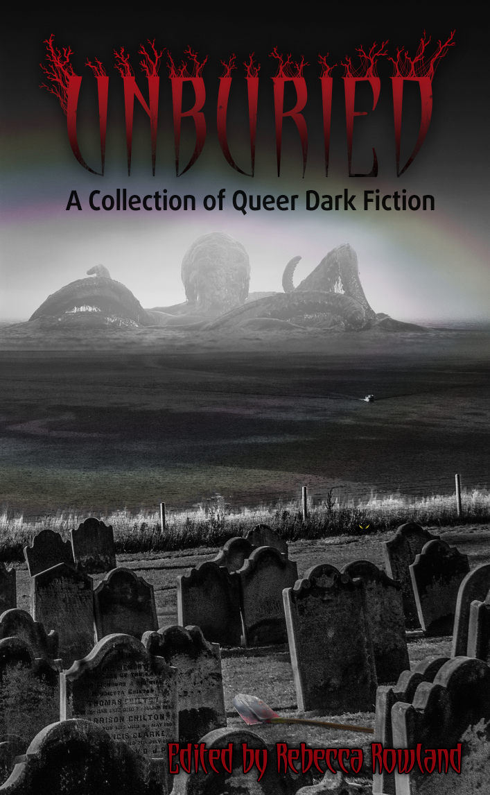 Unburied: A Collection of Queer Dark Fiction by Rebecca Rowland | Goodreads