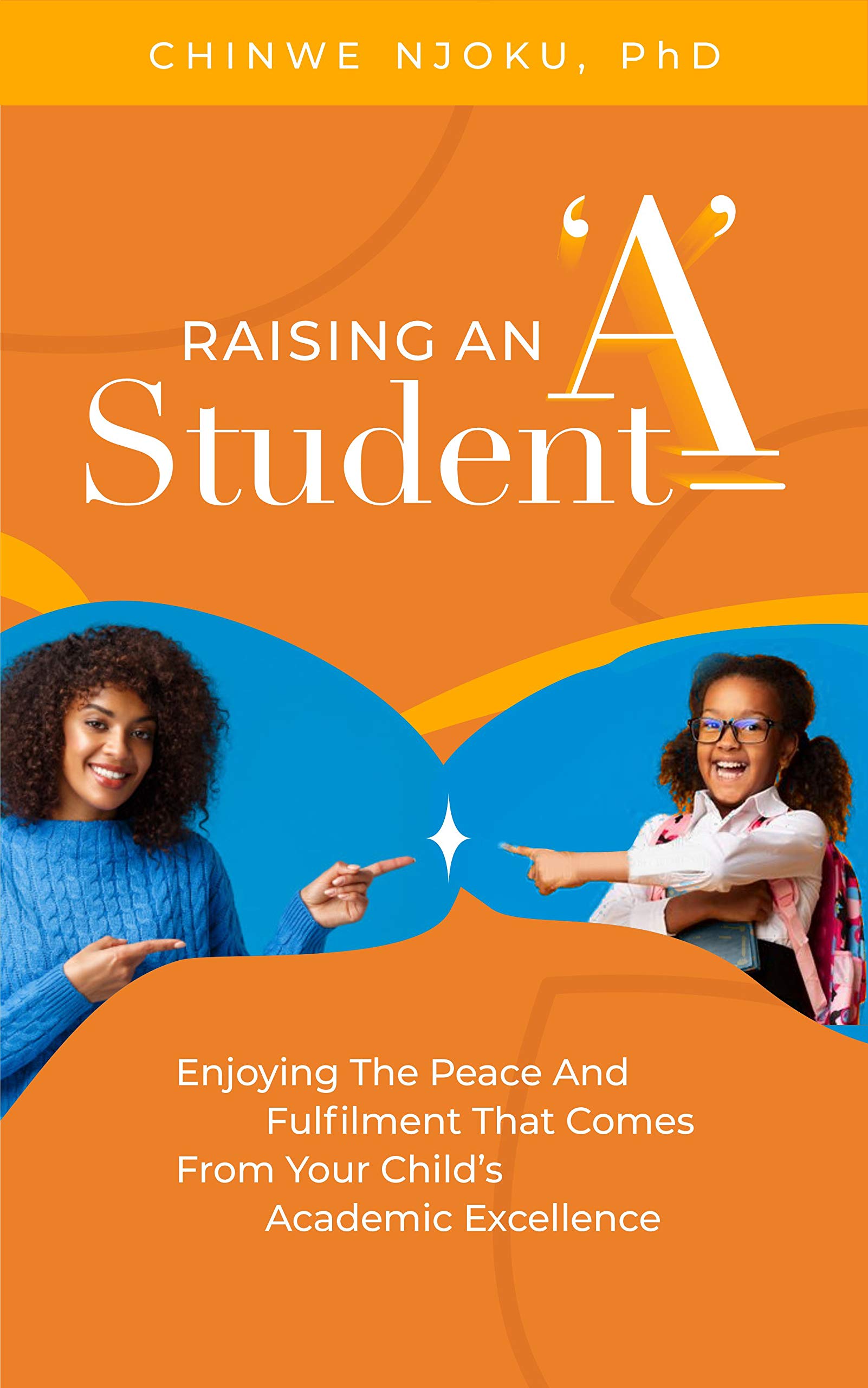Raising an ’A’ Student: Enjoying the Peace and Fulfilment that Comes ...