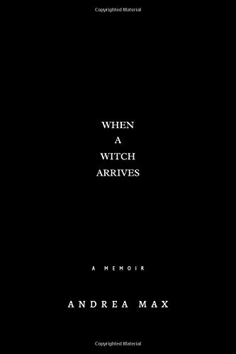 When A Witch Arrives: A Memoir by Andrea Max | Goodreads