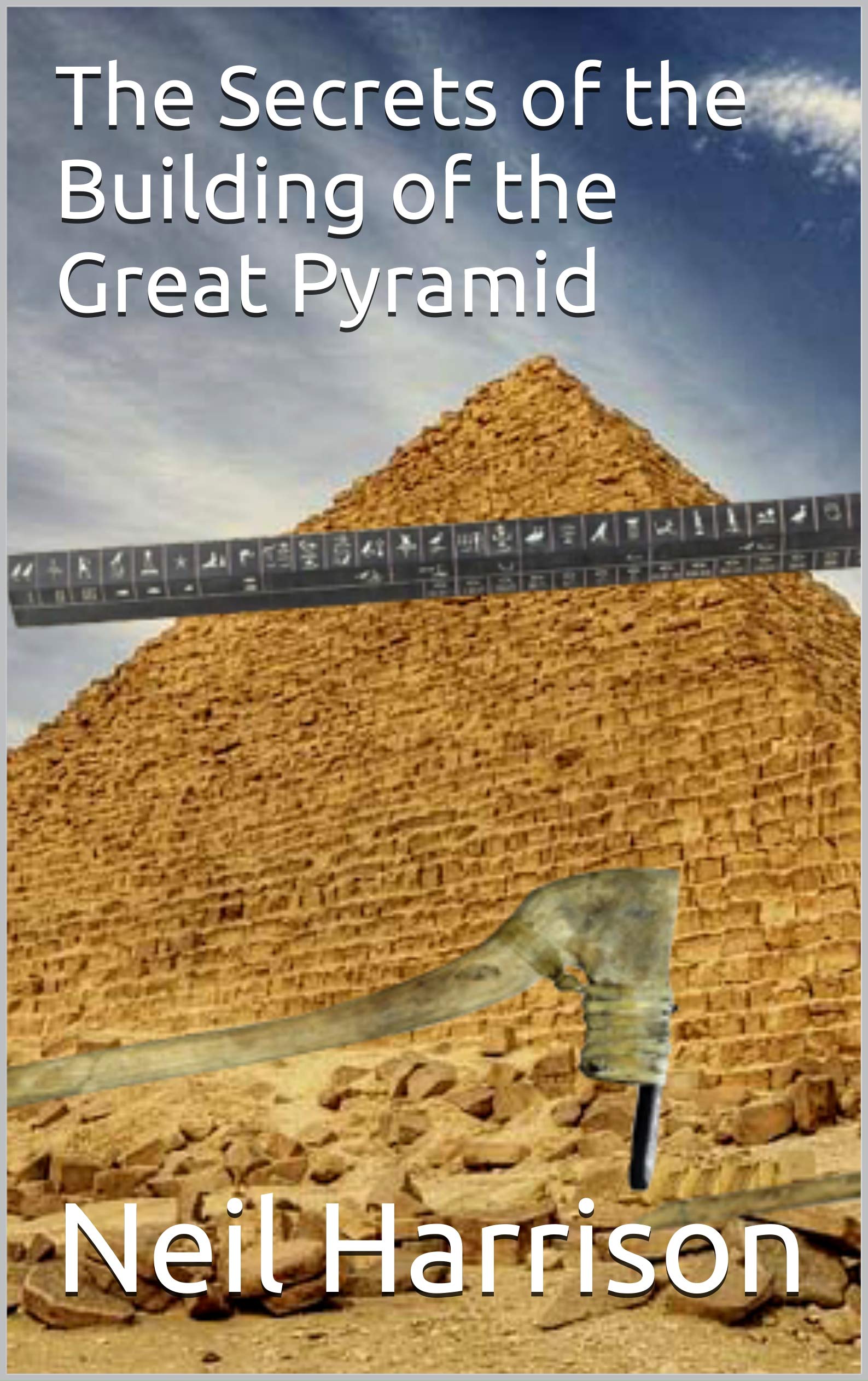 The Secrets of the Building of the Great Pyramid: How The Great Pyramid ...