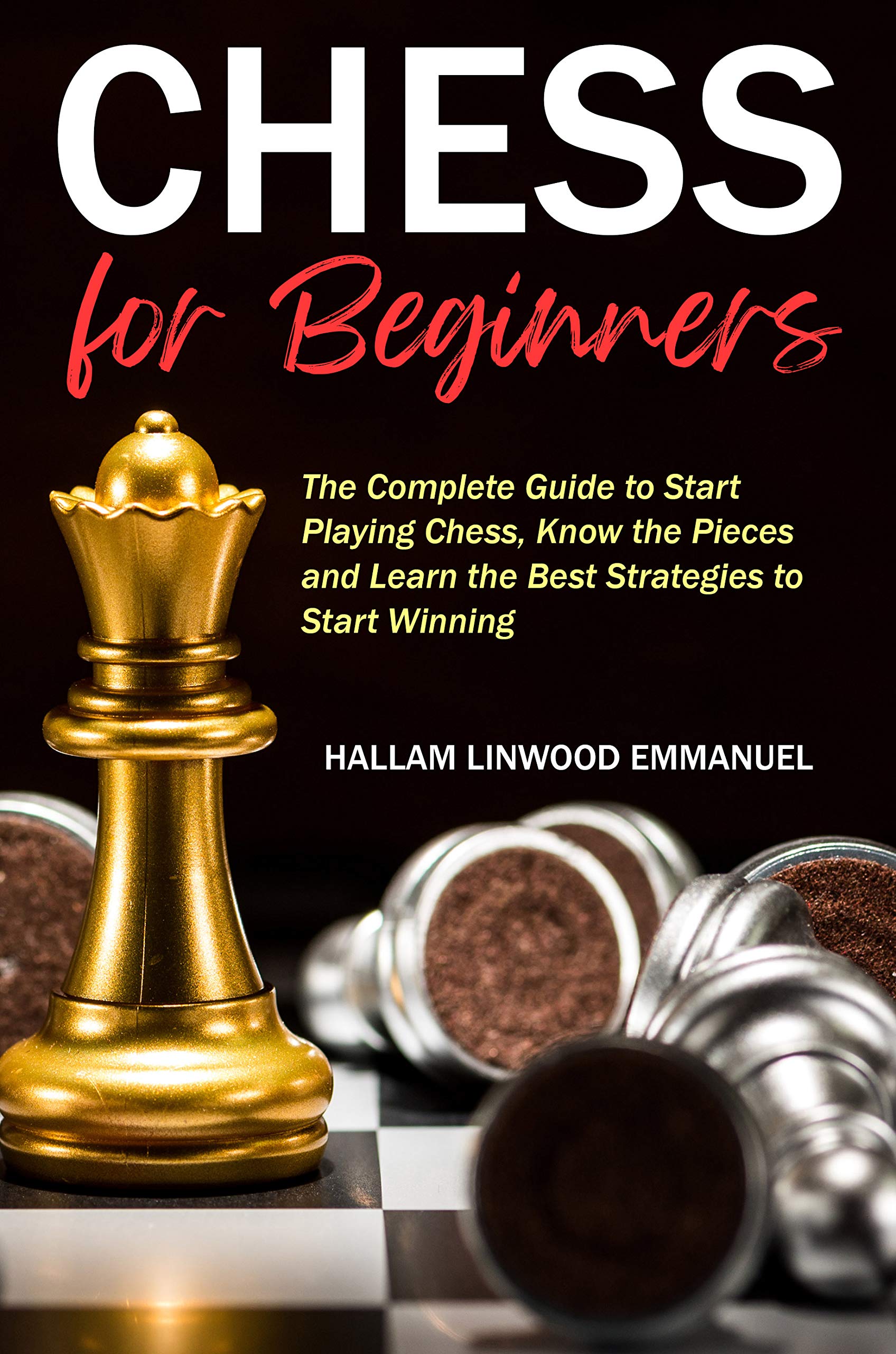 Chess for Beginners: The Complete Guide to Start Playing Chess, Know ...