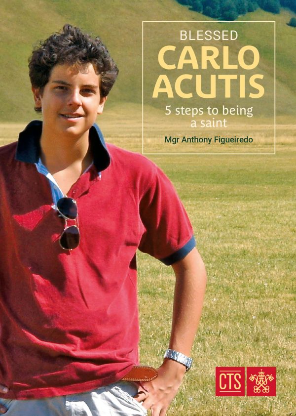 Blessed Carlo Acutis: Five Steps to Being a Saint by Anthony Figueiredo ...
